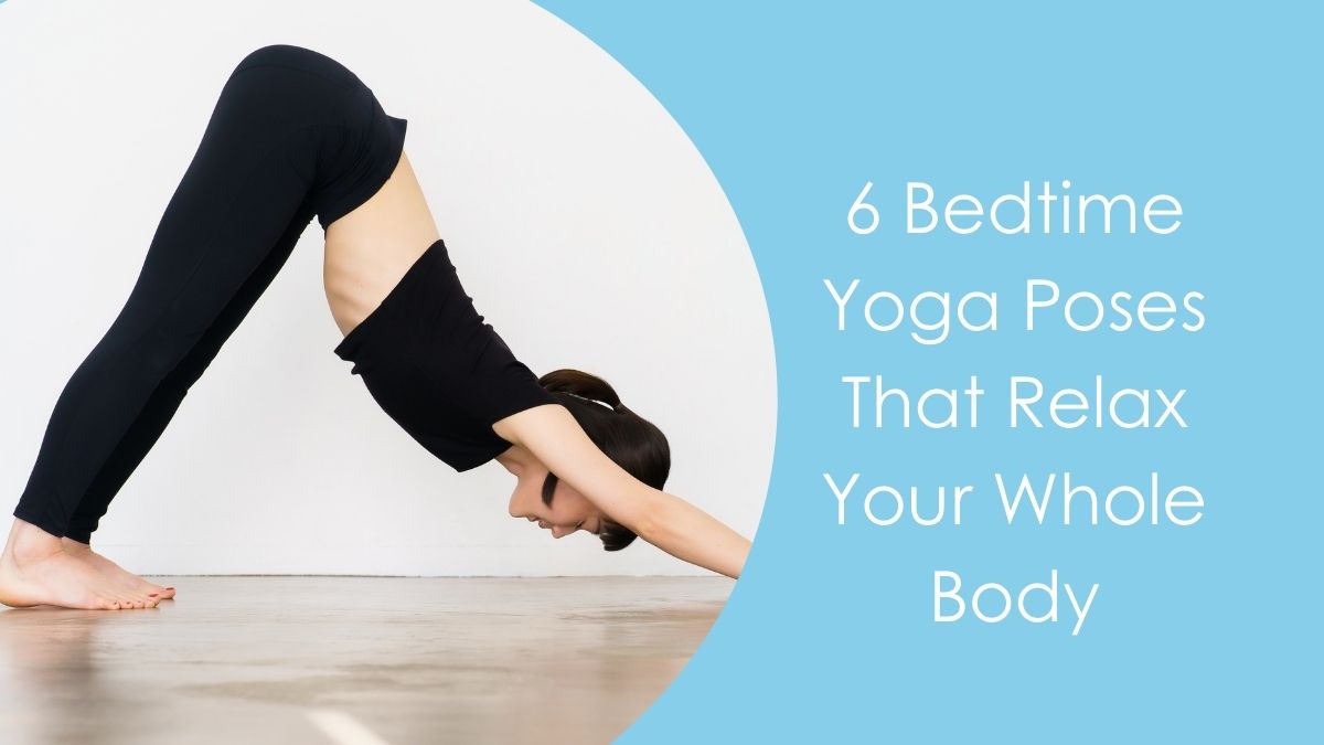 6 Bedtime Yoga Poses That Relax Your Whole Body - Come Bien